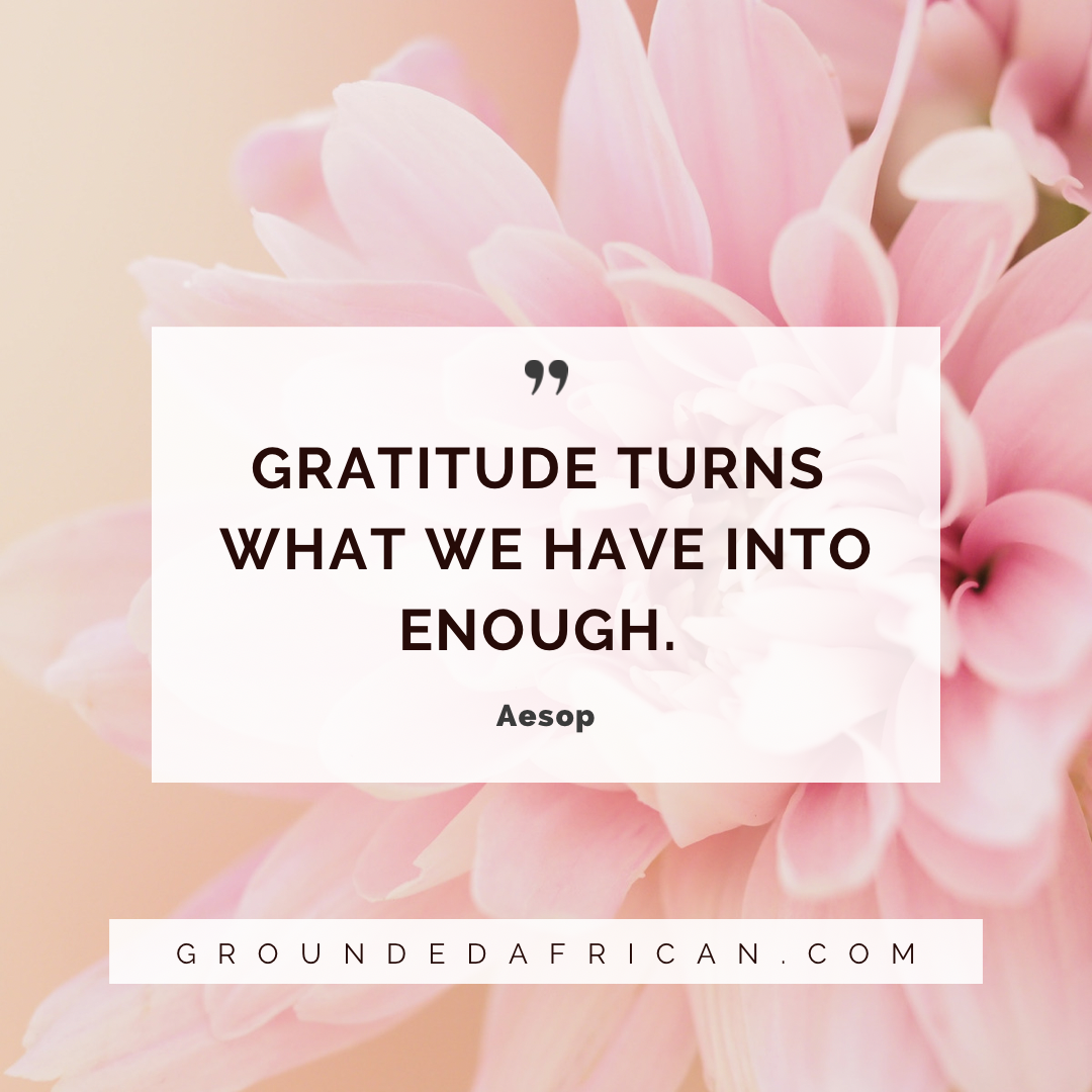 Gratitude Turns What We Have into Enough – Grounded African